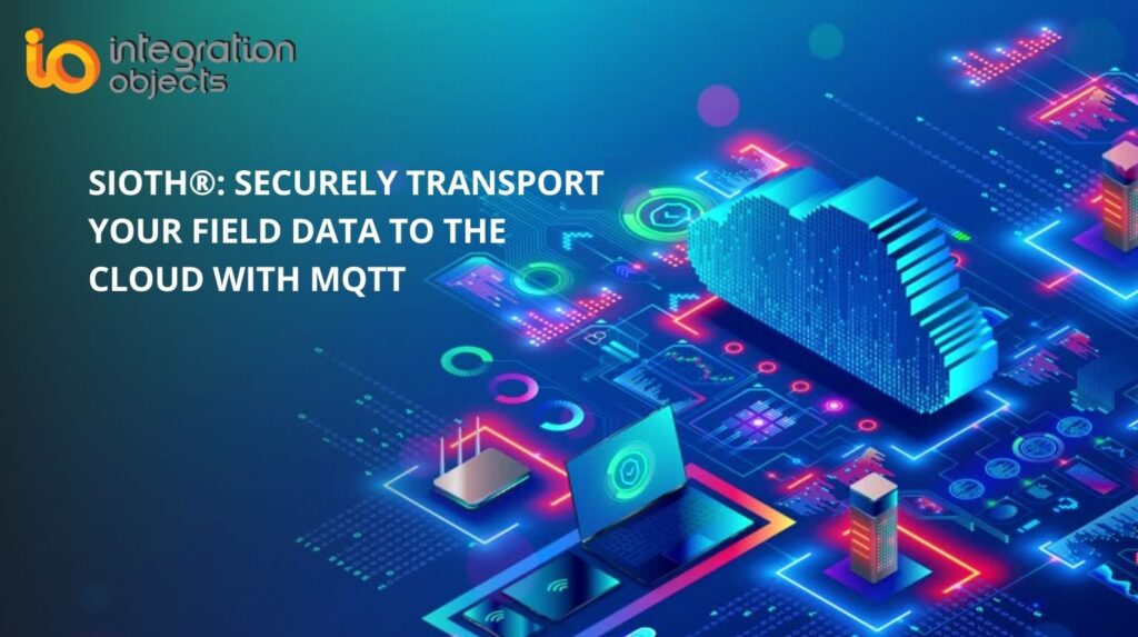 SIOTH® to securely transport your field data to the cloud with MQTT